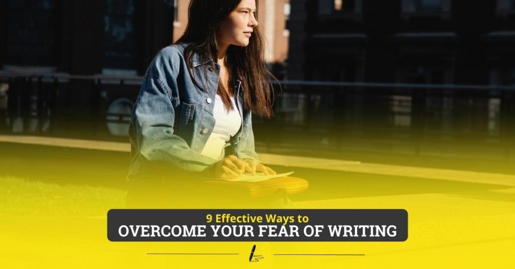 9 Effective Ways to Overcome Your Fear of Writing